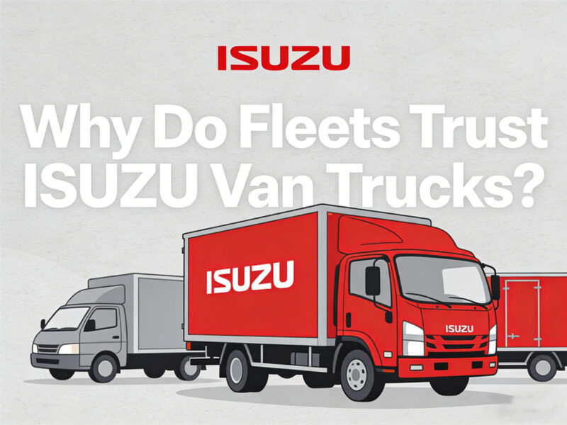 Why Do Fleets Trust ISUZU Van Trucks? - ISUZU Vehicles